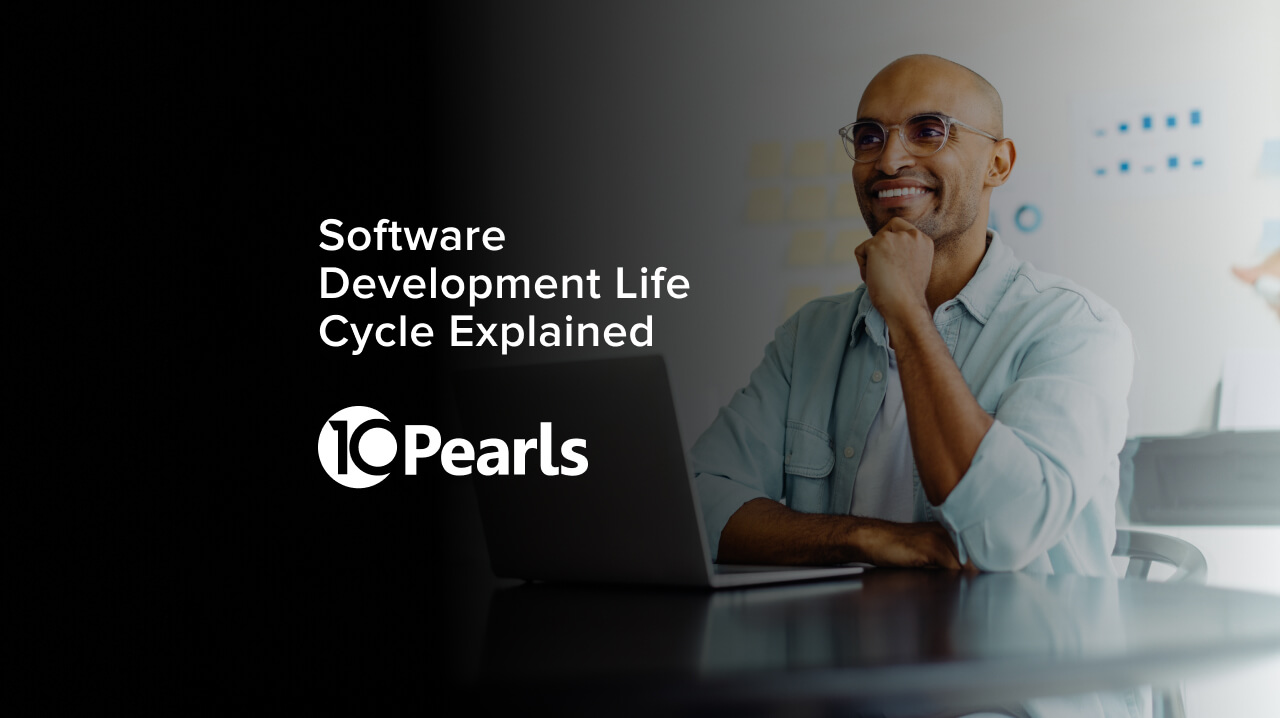 Software Development Life Cycle Explained - 10Pearls
